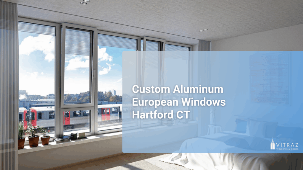 Custom Aluminum European Windows Hartford CT | Vitraz